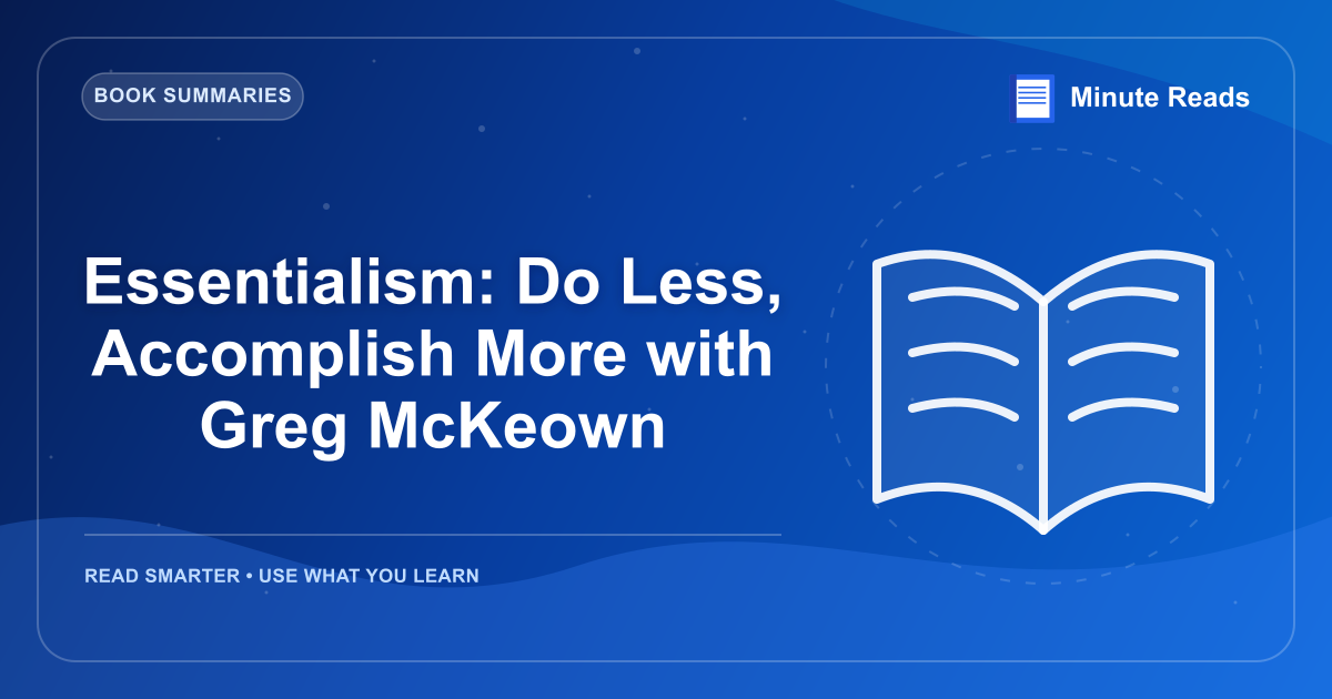 Essentialism: Do Less, Accomplish More with Greg McKeown — MinuteReads blog thumbnail