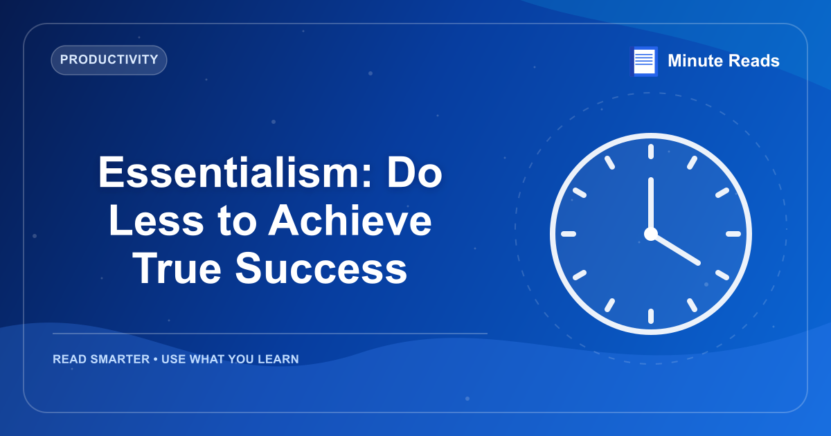 Essentialism: Do Less to Achieve True Success — MinuteReads blog thumbnail
