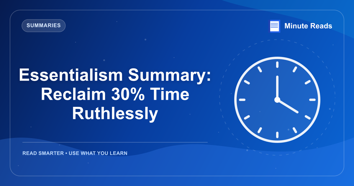 Essentialism Summary: Reclaim 30% Time Ruthlessly — MinuteReads blog thumbnail