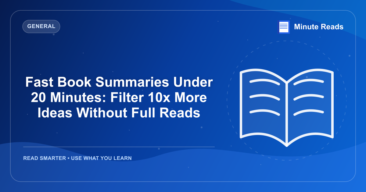 Fast Book Summaries Under 20 Minutes: Filter 10x More Ideas Without Full Reads — MinuteReads blog thumbnail