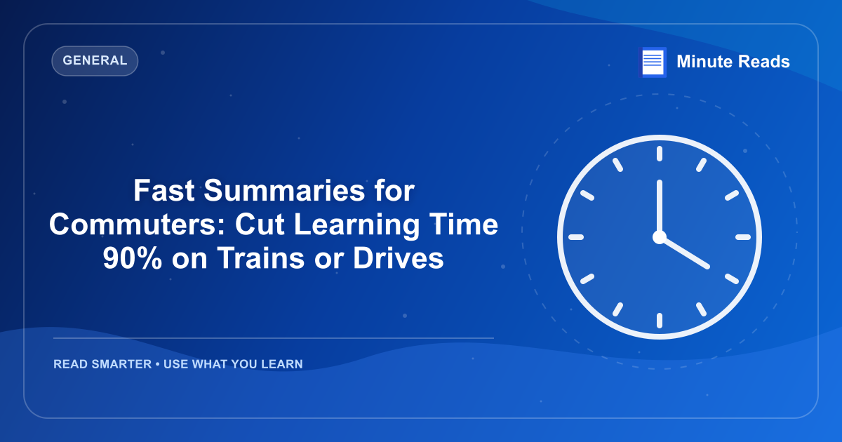 Fast Summaries for Commuters: Cut Learning Time 90% on Trains or Drives — MinuteReads blog thumbnail