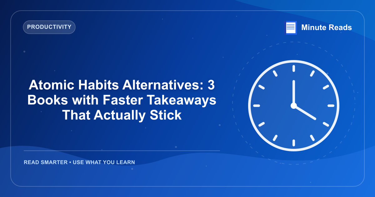 Atomic Habits Alternatives: 3 Books with Faster Takeaways That Actually Stick — MinuteReads blog thumbnail