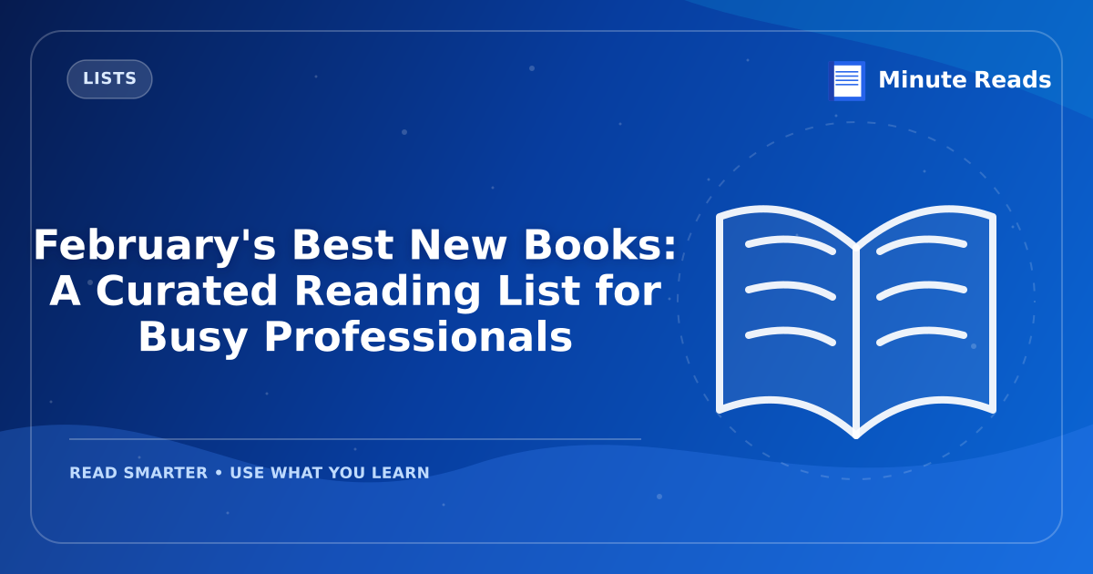 February's Best New Books: A Curated Reading List for Busy Professionals — MinuteReads blog thumbnail