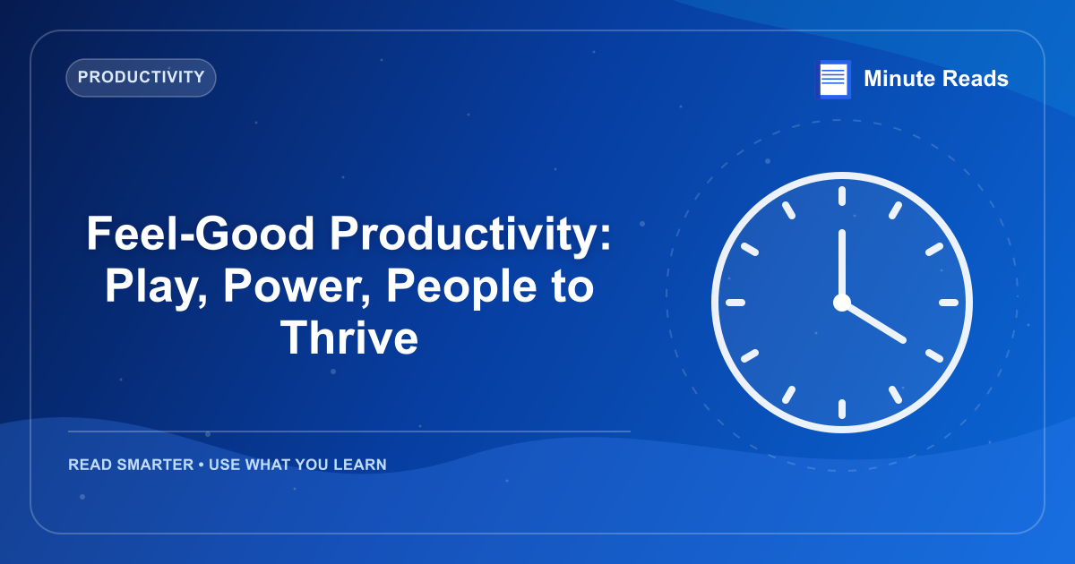 Feel-Good Productivity: Play, Power, People to Thrive — MinuteReads blog thumbnail