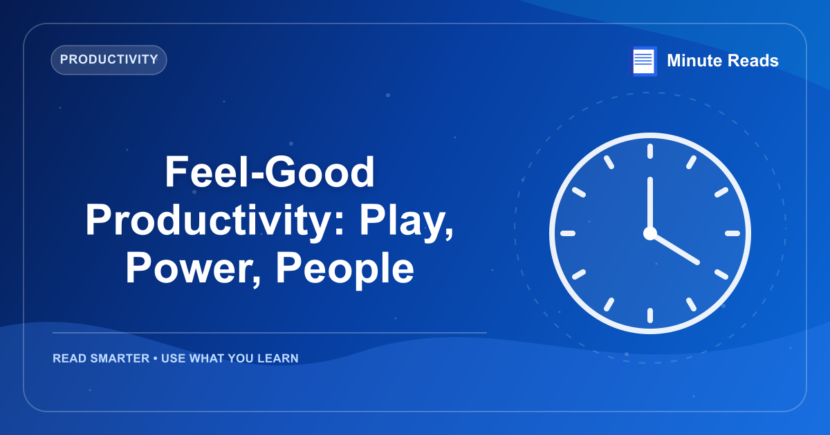Feel-Good Productivity: Play, Power, People — MinuteReads blog thumbnail