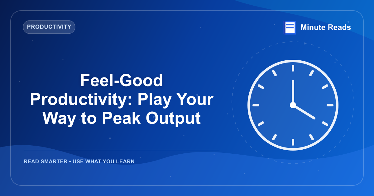 Feel-Good Productivity: Play Your Way to Peak Output — MinuteReads blog thumbnail