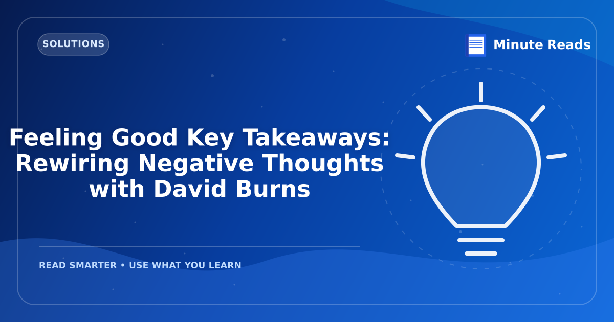 Feeling Good Key Takeaways: Rewiring Negative Thoughts with David Burns — MinuteReads blog thumbnail
