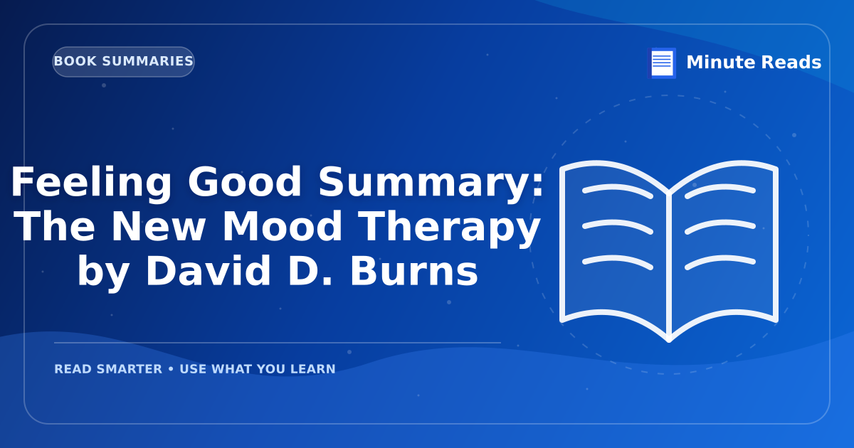 Feeling Good Summary: The New Mood Therapy by David D. Burns — MinuteReads blog thumbnail