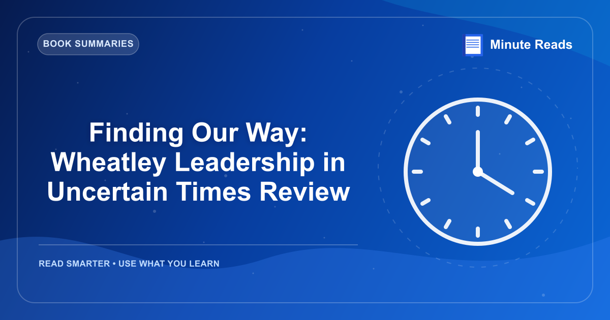 Finding Our Way: Wheatley Leadership in Uncertain Times Review — MinuteReads blog thumbnail