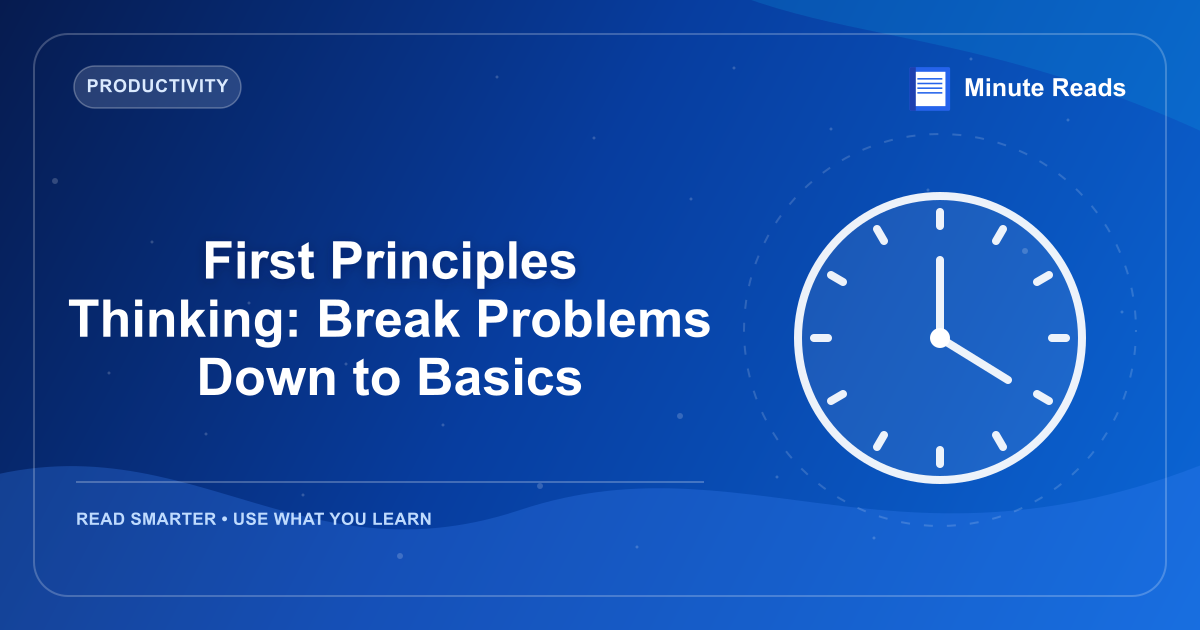 First Principles Thinking: Break Problems Down to Basics — MinuteReads blog thumbnail