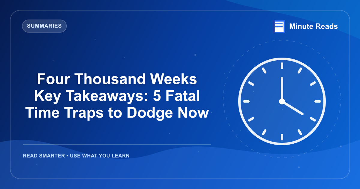 Four Thousand Weeks Key Takeaways: 5 Fatal Time Traps to Dodge Now — MinuteReads blog thumbnail