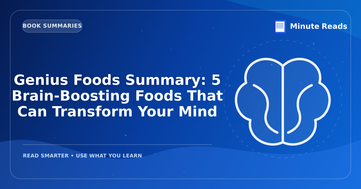Genius Foods Summary: 5 Brain-Boosting Foods That Can Transform Your Mind — MinuteReads blog thumbnail