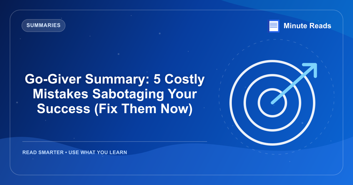 Go-Giver Summary: 5 Costly Mistakes Sabotaging Your Success (Fix Them Now) — MinuteReads blog thumbnail
