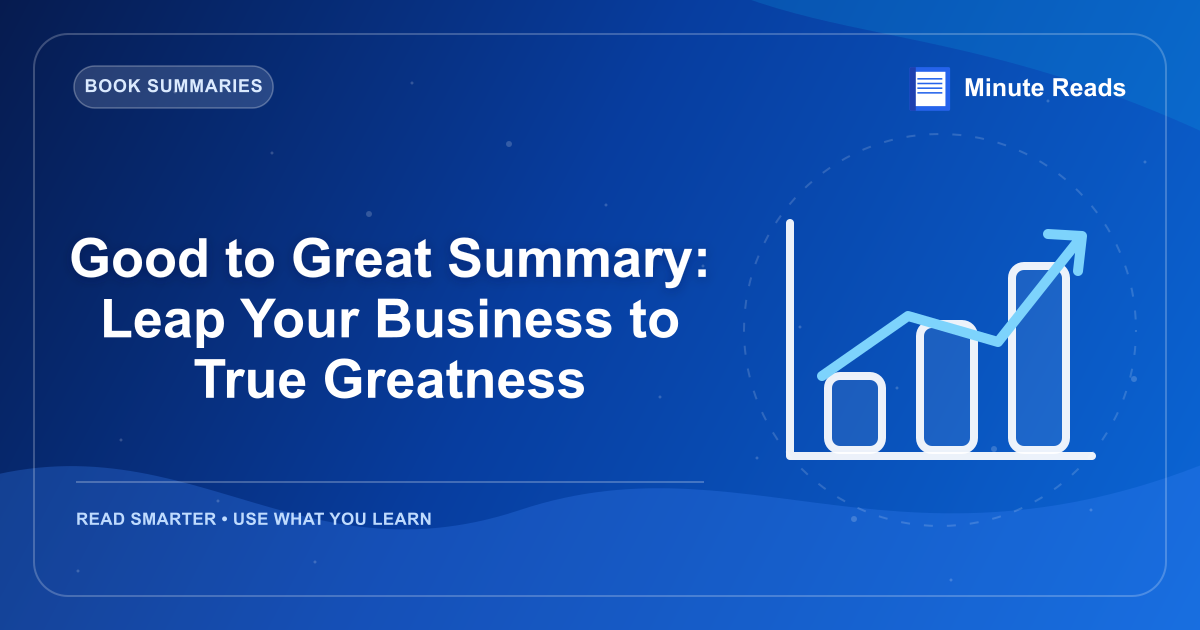 Good to Great Summary: Leap Your Business to True Greatness — MinuteReads blog thumbnail