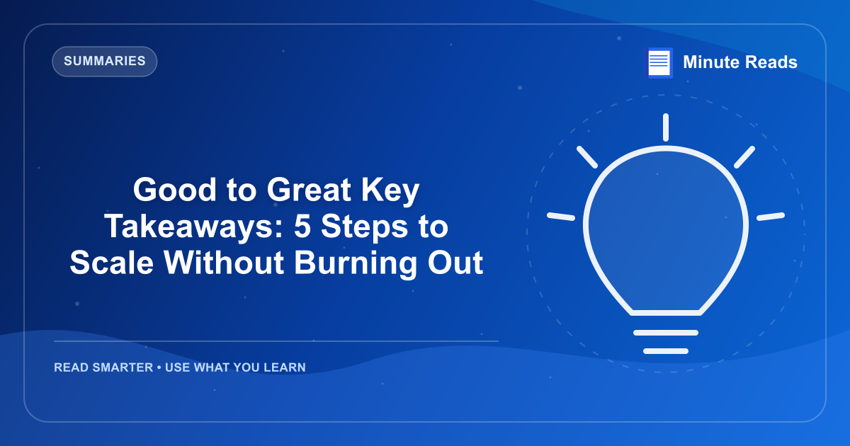 Good to Great Key Takeaways: 5 Steps to Scale Without Burning Out — MinuteReads blog thumbnail