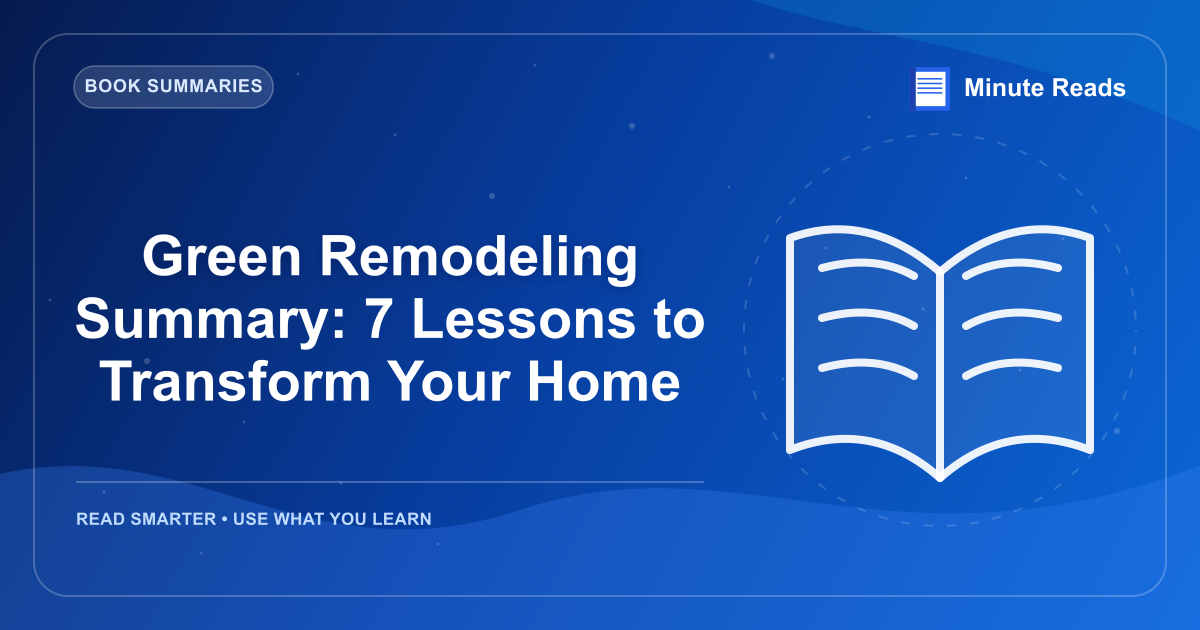 Green Remodeling Summary: 7 Lessons to Transform Your Home — MinuteReads blog thumbnail