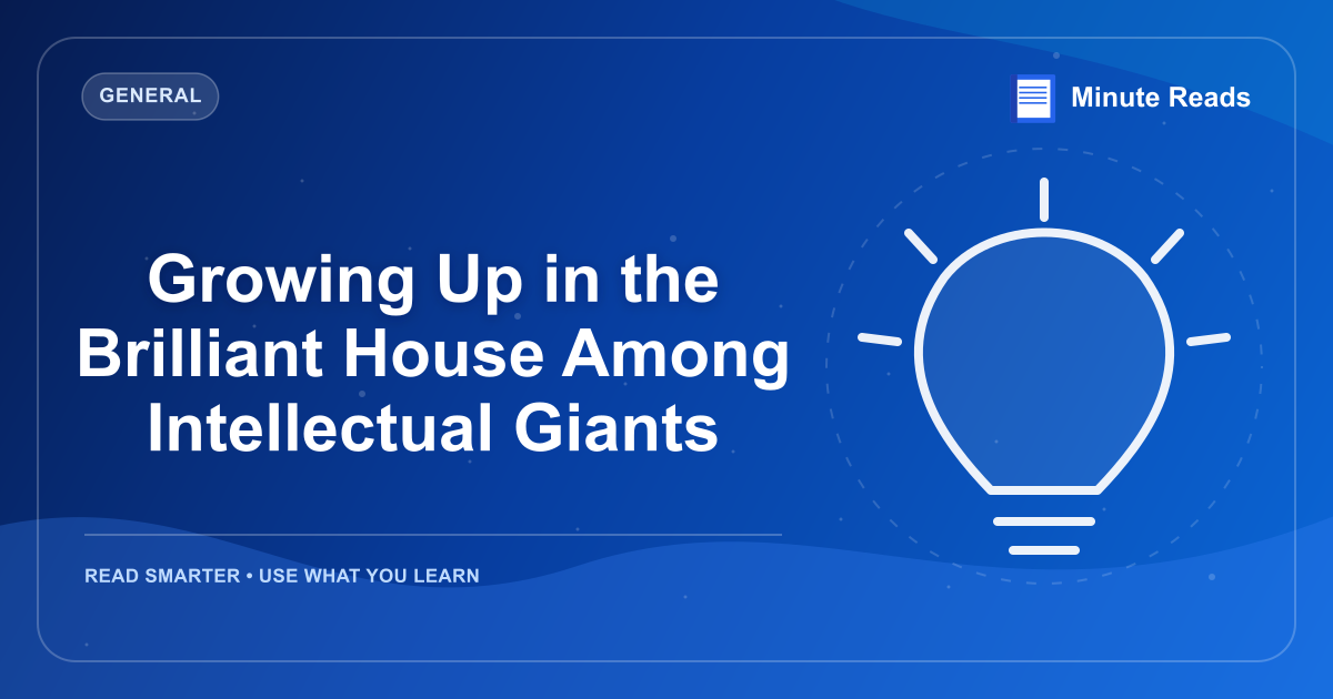 Growing Up in the Brilliant House Among Intellectual Giants — MinuteReads blog thumbnail