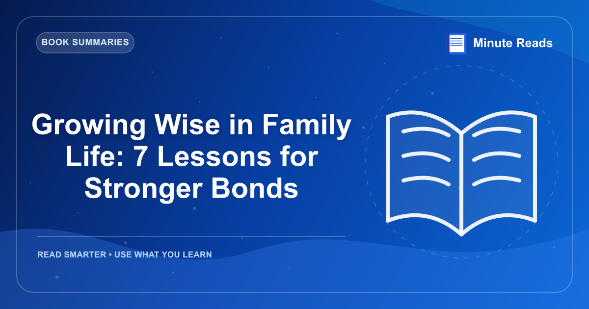 Growing Wise in Family Life: 7 Lessons for Stronger Bonds — MinuteReads blog thumbnail