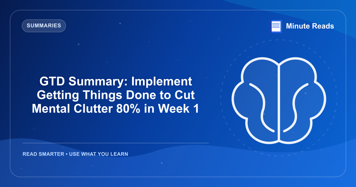 GTD Summary: Implement Getting Things Done to Cut Mental Clutter 80% in Week 1 — MinuteReads blog thumbnail
