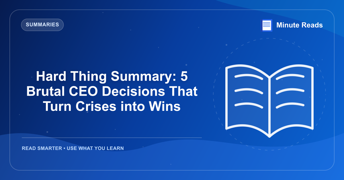Hard Thing Summary: 5 Brutal CEO Decisions That Turn Crises into Wins — MinuteReads blog thumbnail