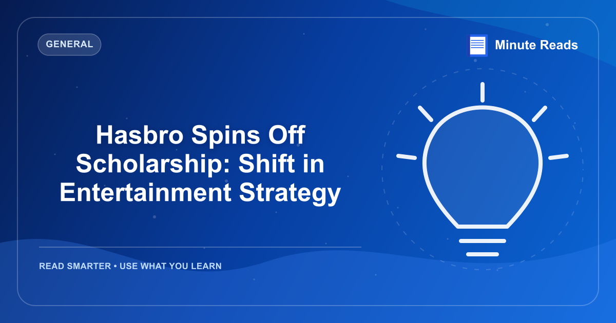 Hasbro Spins Off Scholarship: Shift in Entertainment Strategy — MinuteReads blog thumbnail