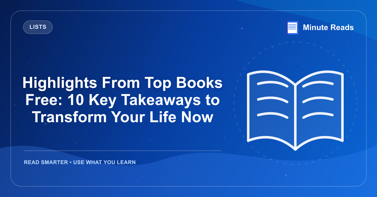 Highlights From Top Books Free: 10 Key Takeaways to Transform Your Life Now — MinuteReads blog thumbnail