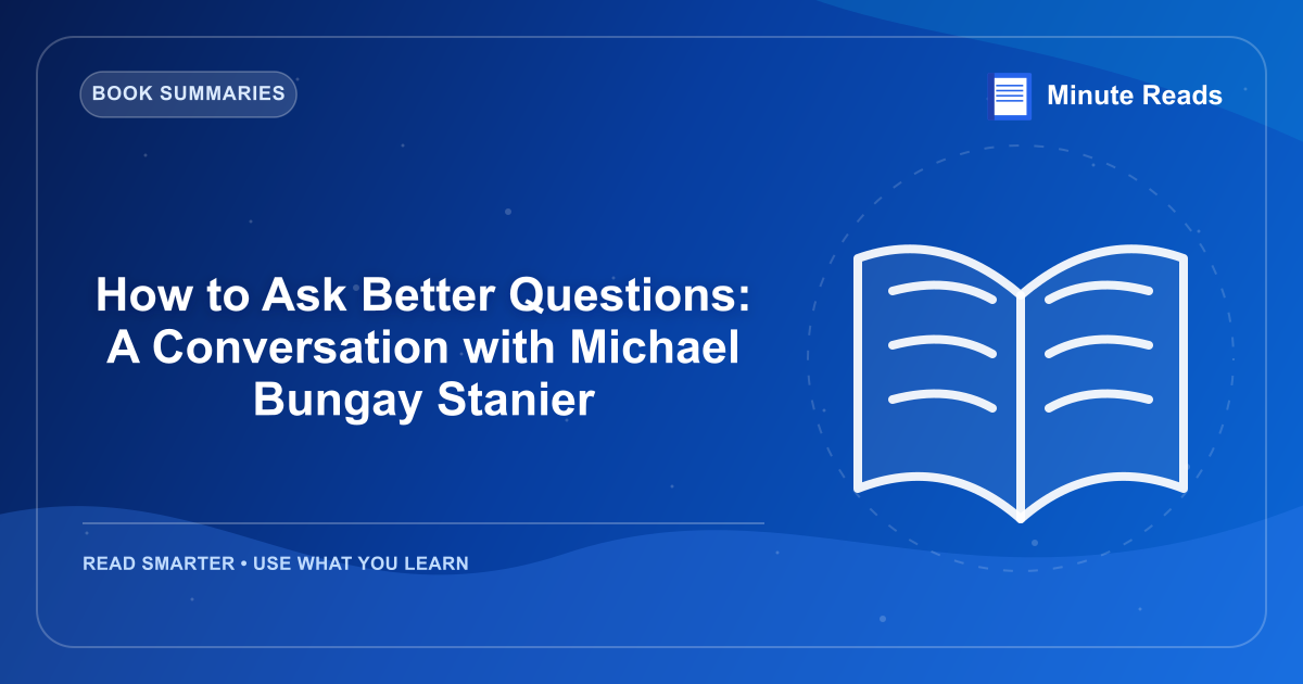 How to Ask Better Questions: A Conversation with Michael Bungay Stanier — MinuteReads blog thumbnail