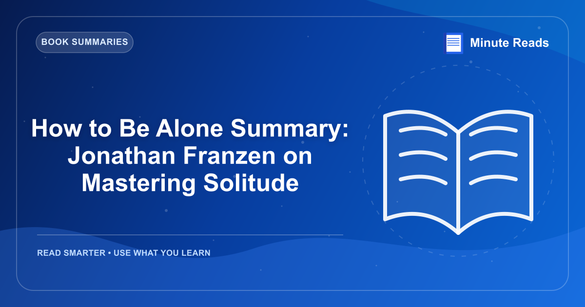 How to Be Alone Summary: Jonathan Franzen on Mastering Solitude — MinuteReads blog thumbnail