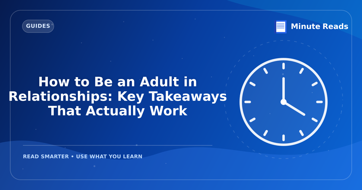 How to Be an Adult in Relationships: Key Takeaways That Actually Work — MinuteReads blog thumbnail