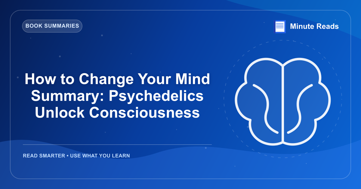 How to Change Your Mind Summary: Psychedelics Unlock Consciousness — MinuteReads blog thumbnail