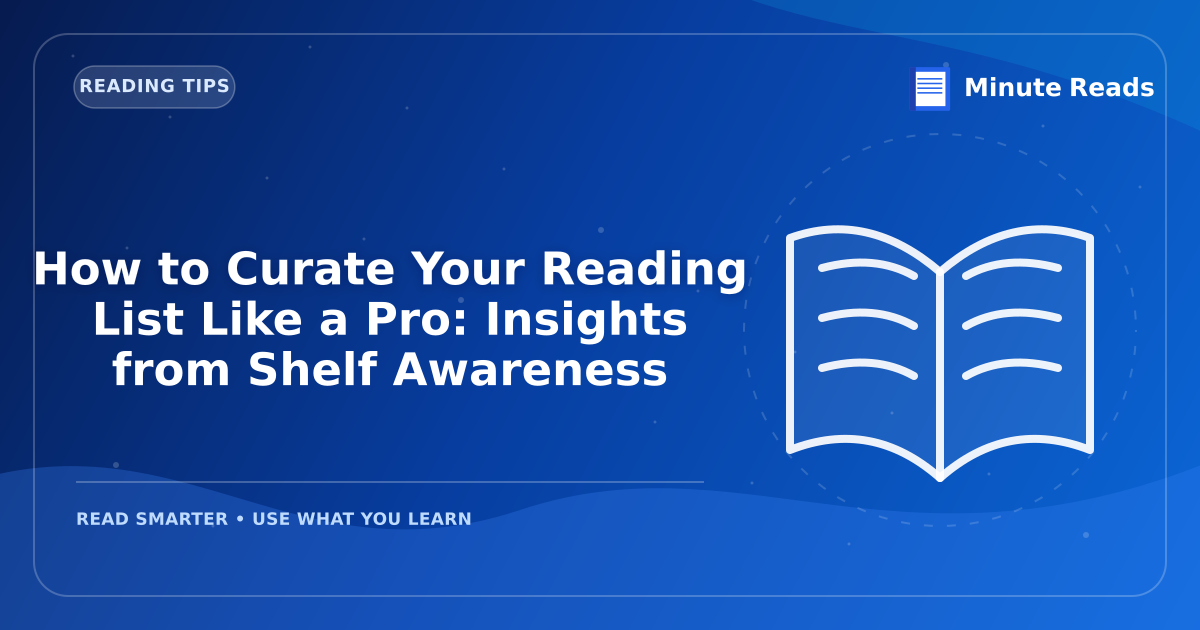 How to Curate Your Reading List Like a Pro: Insights from Shelf Awareness — MinuteReads blog thumbnail