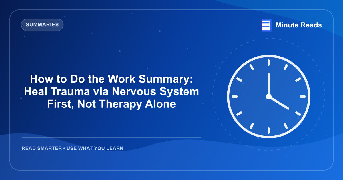 How to Do the Work Summary: Heal Trauma via Nervous System First, Not Therapy Alone — MinuteReads blog thumbnail