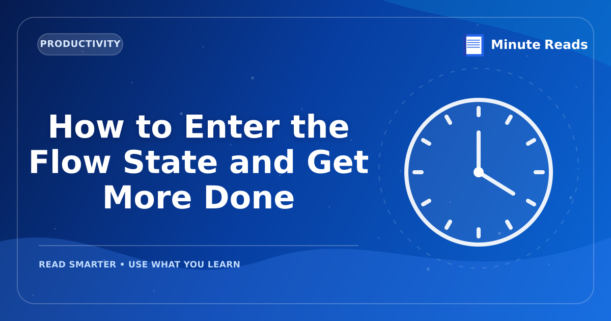 How to Enter the Flow State and Get More Done — MinuteReads blog thumbnail
