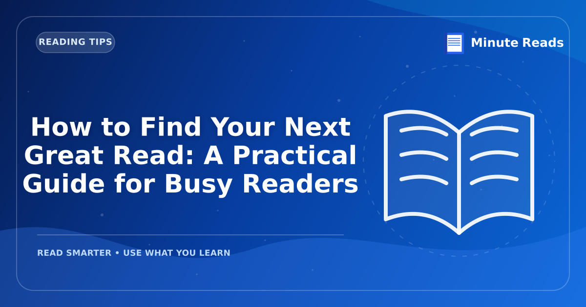 How to Find Your Next Great Read: A Practical Guide for Busy Readers — MinuteReads blog thumbnail