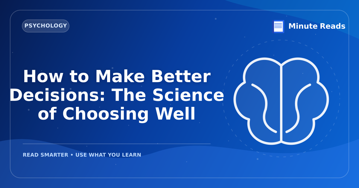 How to Make Better Decisions: The Science of Choosing Well — MinuteReads blog thumbnail