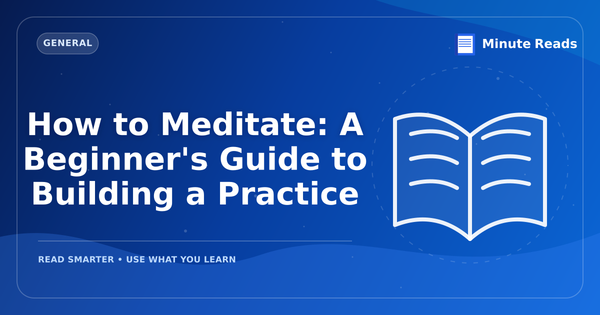 How to Meditate: A Beginner's Guide to Building a Practice — MinuteReads blog thumbnail