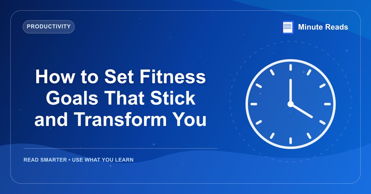 How to Set Fitness Goals That Stick and Transform You — MinuteReads blog thumbnail