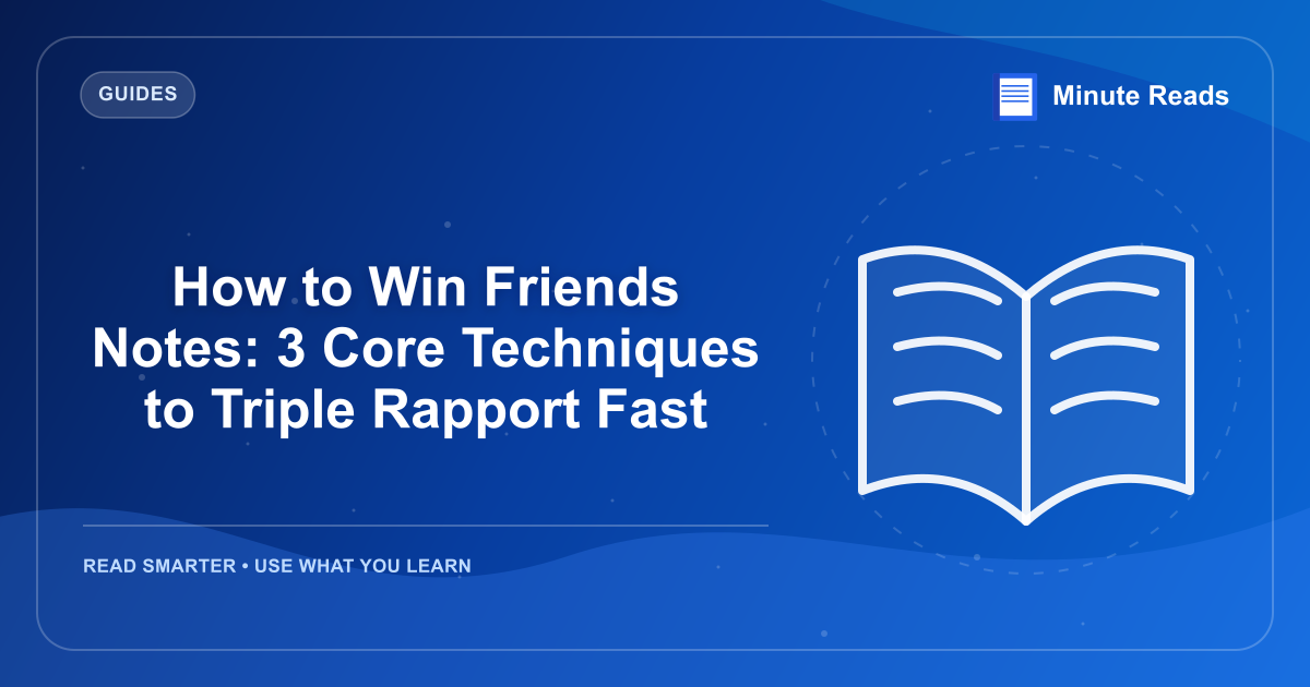 How to Win Friends Notes: 3 Core Techniques to Triple Rapport Fast — MinuteReads blog thumbnail