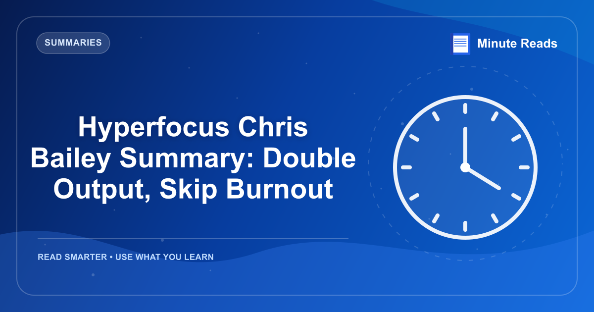 Hyperfocus Chris Bailey Summary: Double Output, Skip Burnout — MinuteReads blog thumbnail