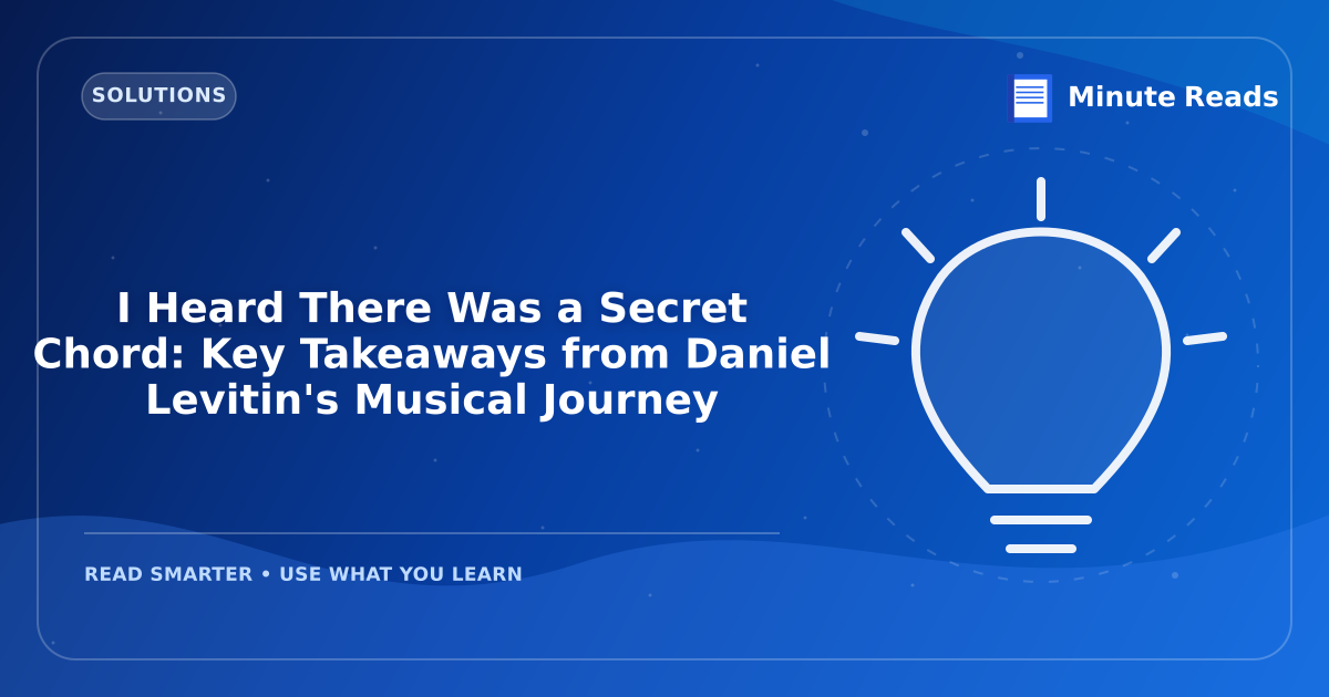 I Heard There Was a Secret Chord: Key Takeaways from Daniel Levitin's Musical Journey — MinuteReads blog thumbnail