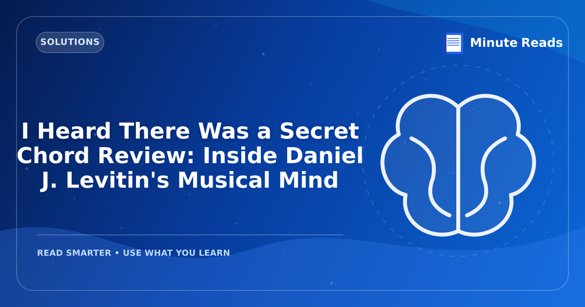 I Heard There Was a Secret Chord Review: Inside Daniel J. Levitin's Musical Mind — MinuteReads blog thumbnail