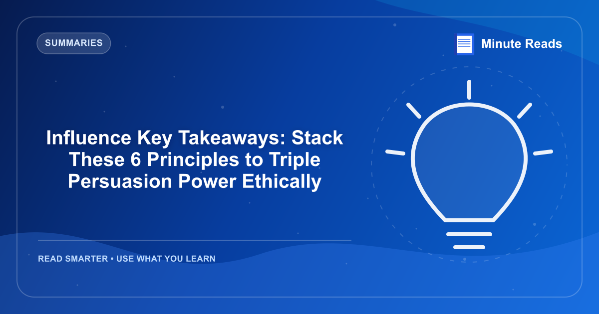 Influence Key Takeaways: Stack These 6 Principles to Triple Persuasion Power Ethically — MinuteReads blog thumbnail