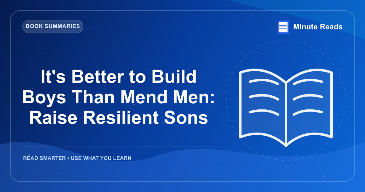 It's Better to Build Boys Than Mend Men: Raise Resilient Sons — MinuteReads blog thumbnail