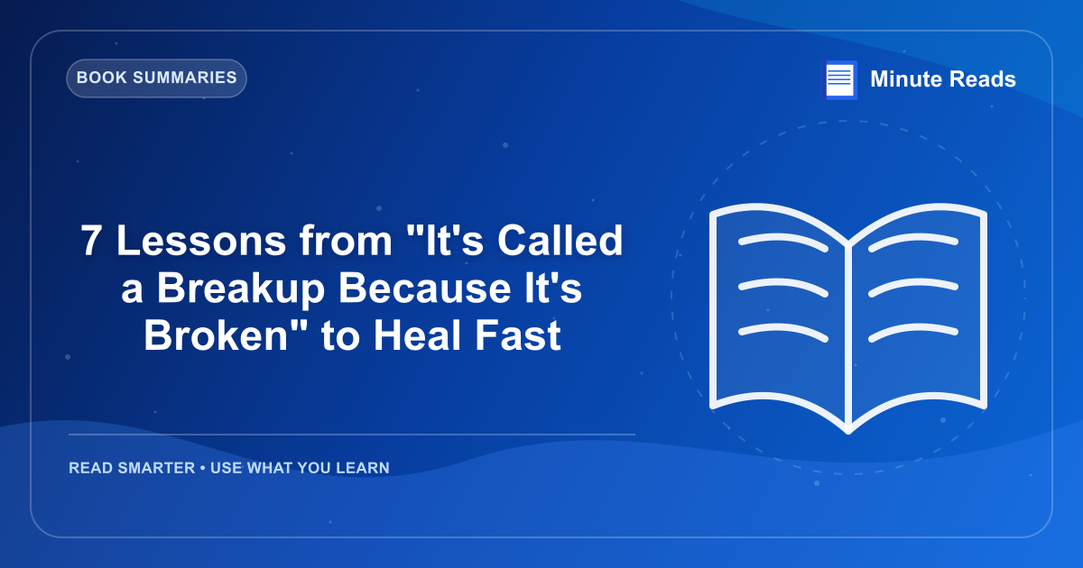 7 Lessons from "It's Called a Breakup Because It's Broken" to Heal Fast — MinuteReads blog thumbnail