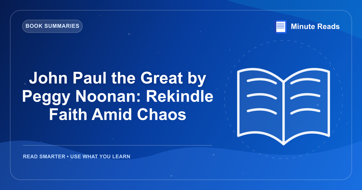 John Paul the Great by Peggy Noonan: Rekindle Faith Amid Chaos — MinuteReads blog thumbnail