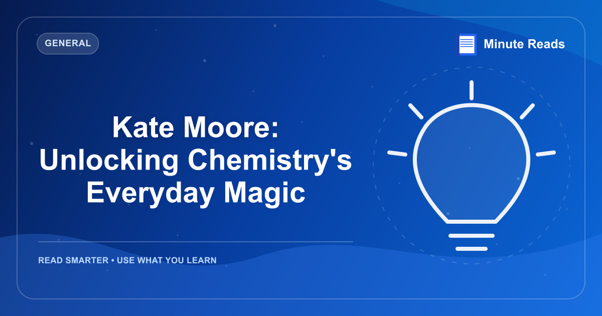 Kate Moore: Unlocking Chemistry's Everyday Magic — MinuteReads blog thumbnail