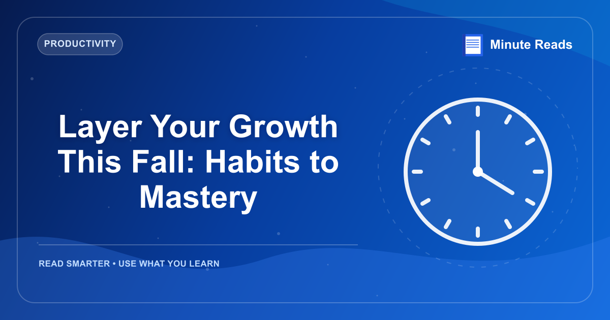 Layer Your Growth This Fall: Habits to Mastery — MinuteReads blog thumbnail