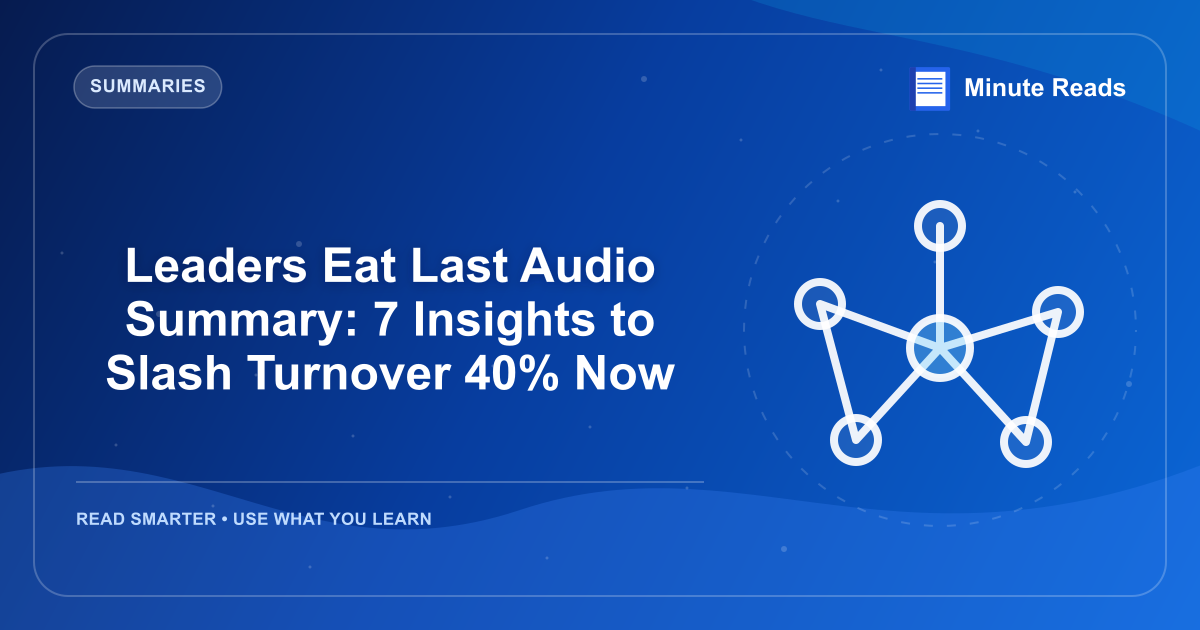 Leaders Eat Last Audio Summary: 7 Insights to Slash Turnover 40% Now — MinuteReads blog thumbnail