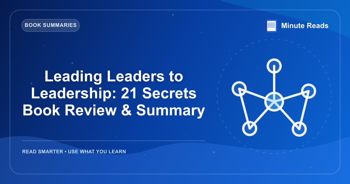 Leading Leaders to Leadership: 21 Secrets Book Review & Summary — MinuteReads blog thumbnail