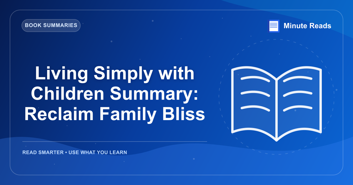 Living Simply with Children Summary: Reclaim Family Bliss — MinuteReads blog thumbnail